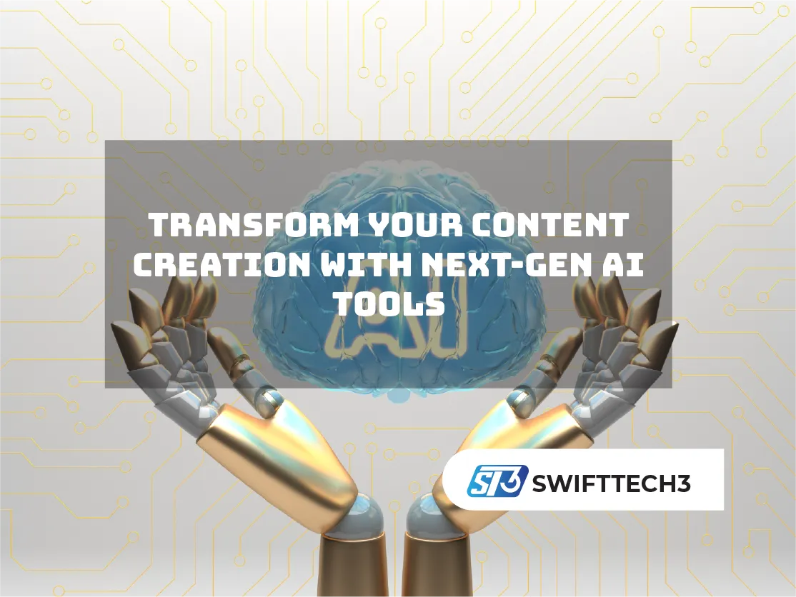 Transform Your Content Creation with Next-Gen AI Tools - Swifttech3