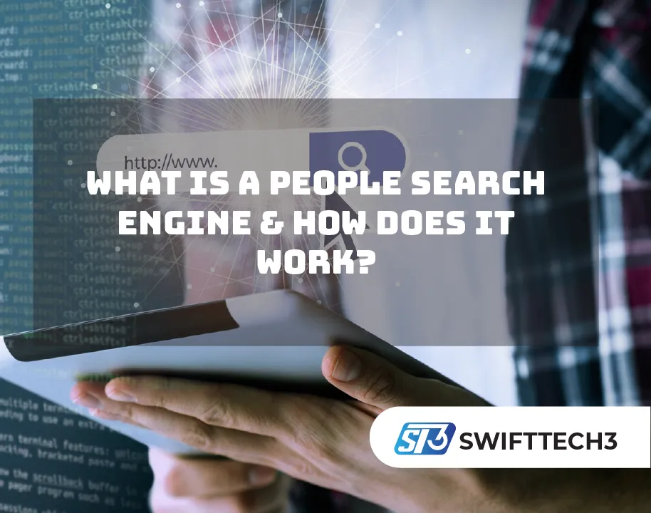 What Is A People Search Engine & How Does It Work? - Swifttech3